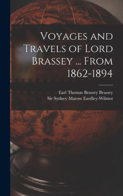 Voyages and Travels of Lord Brassey ... From 1862-1894 by Thomas ...