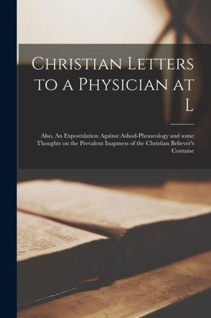 Christian Letters to a Physician at L: Also, An Expostulation Against ...