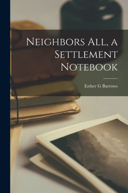 Neighbors All, a Settlement Notebook by Esther G Barrows, Paperback ...