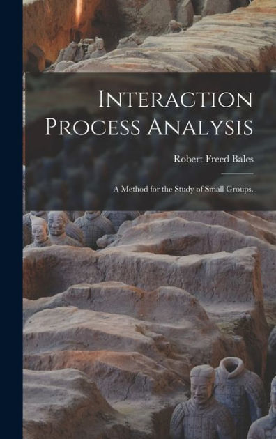 Interaction Process Analysis; a Method for the Study of Small Groups ...