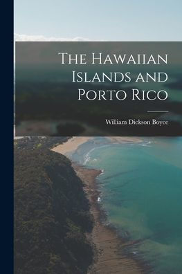 The Hawaiian Islands and Porto Rico by William Dickson 1848-1929 Boyce ...
