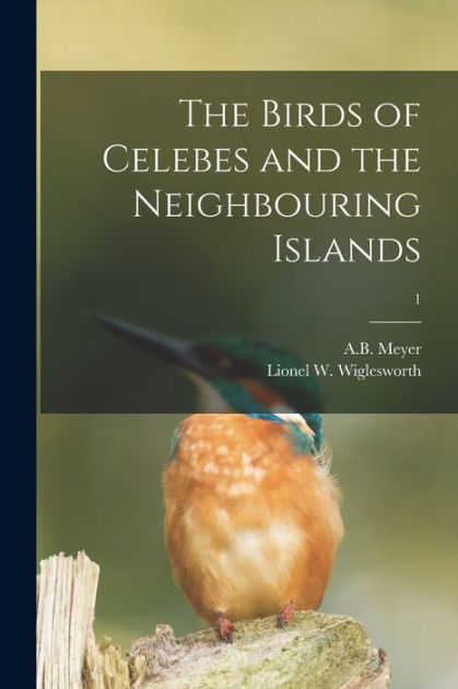 The Birds of Celebes and the Neighbouring Islands; 1 by A.B. (Adolf ...