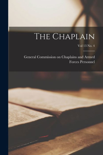 The Chaplain; Vol 13 No. 4 by General Commission on Chaplains and A ...