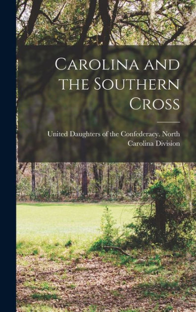 Carolina and the Southern Cross by United Daughters of the Confederacy ...