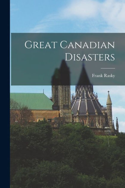 Great Canadian Disasters by Frank 1923- Rasky, Paperback | Barnes & Noble®
