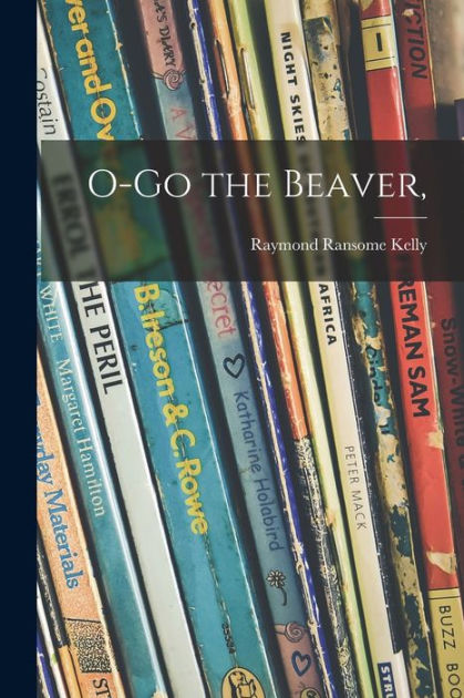 O-go the Beaver, by Raymond Ransome 1882- Kelly, Paperback | Barnes ...