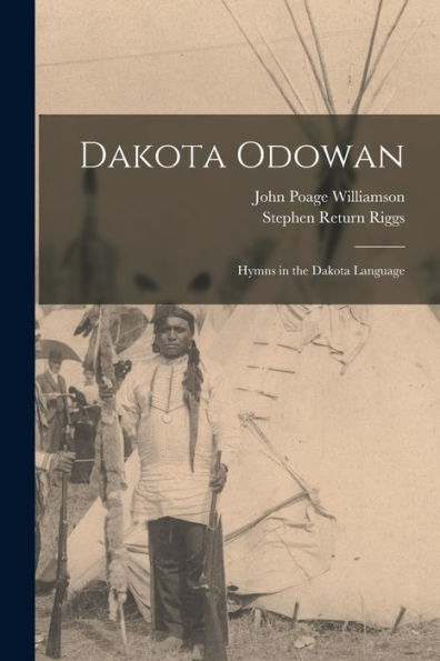 Dakota Odowan: Hymns in the Dakota Language by John Poage 1835-1917 ...