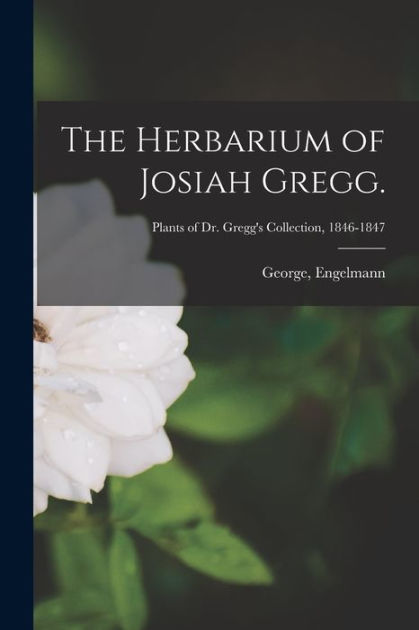 The Herbarium of Josiah Gregg.; Plants of Dr. Gregg's Collection, 1846 ...