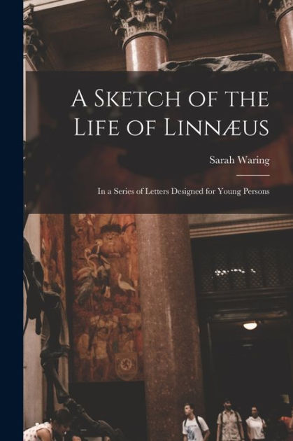 A Sketch of the Life of Linnæus: in a Series of Letters Designed for ...