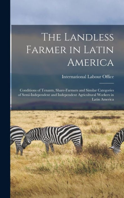The Landless Farmer in Latin America; Conditions of Tenants, Share ...