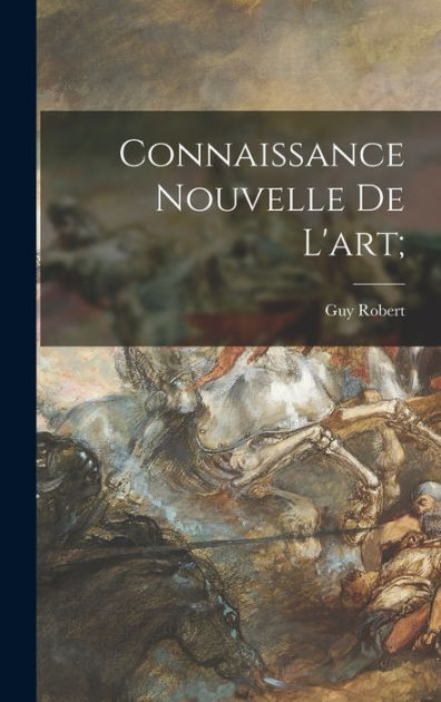 Connaissance Nouvelle De L'art; by Guy 1933- Robert, Paperback | Barnes ...