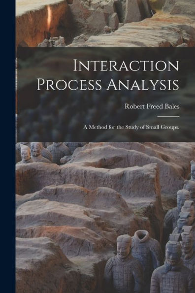 Interaction Process Analysis; a Method for the Study of Small Groups ...