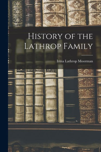 History of the Lathrop Family by Irma Lathrop 1890- Moorman, Paperback ...