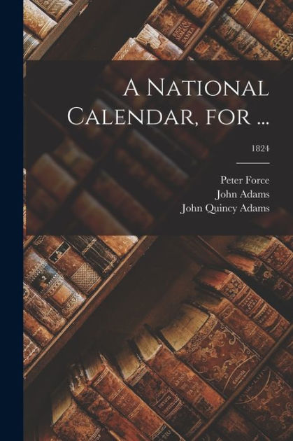 A National Calendar, for ...; 1824 by Peter 1790-1868 Force, Paperback ...