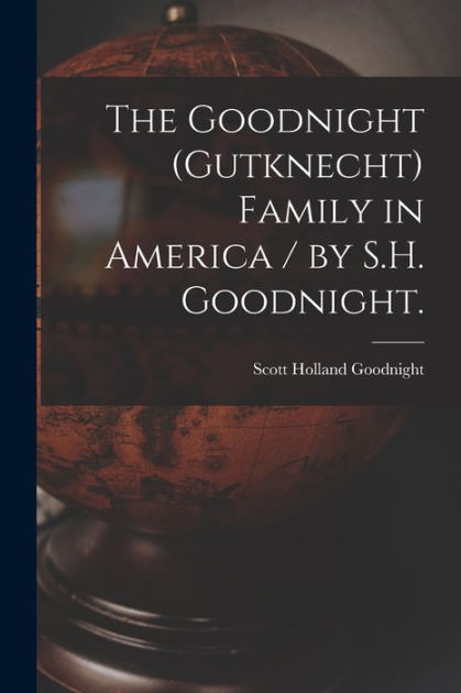 The Goodnight (Gutknecht) Family in America / by S.H. Goodnight. by ...