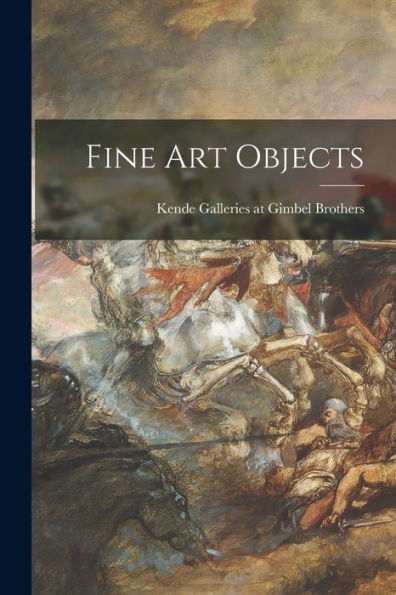 Fine Art Objects by Kende Galleries at Gimbel Brothers, Paperback ...
