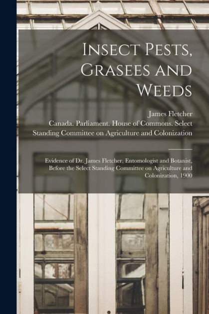 Insect Pests, Grasees and Weeds [microform]: Evidence of Dr. James ...