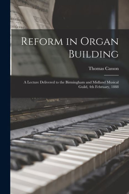Reform in Organ Building: a Lecture Delivered to the Birmingham and ...