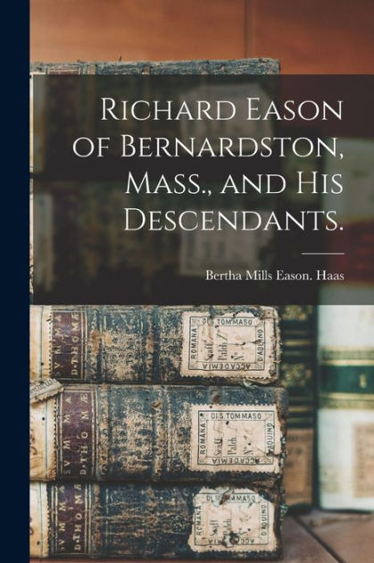 Richard Eason of Bernardston, Mass., and His Descendants. by Bertha ...