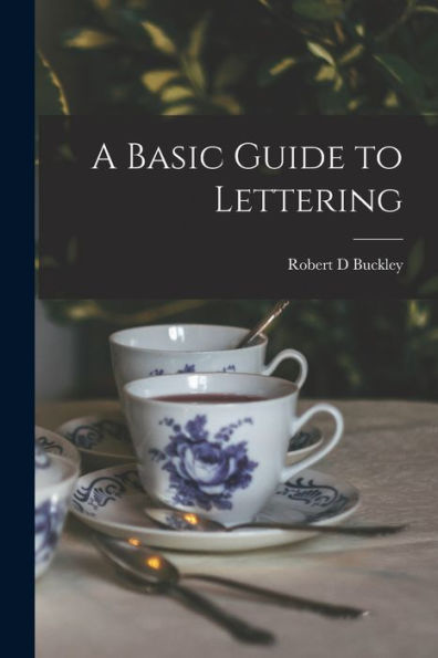 A Basic Guide to Lettering by Robert D Buckley, Paperback | Barnes & Noble®