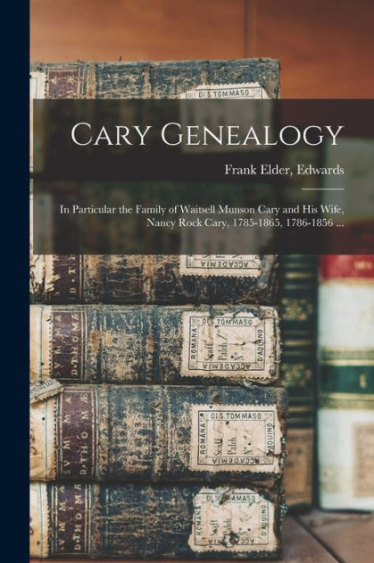 Cary Genealogy; in Particular the Family of Waitsell Munson Cary and ...