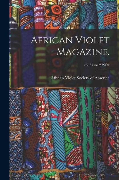African Violet Magazine.; vol.57 no.2 2004 by African Violet Society of ...