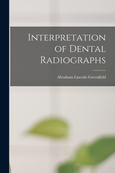 Interpretation of Dental Radiographs by Abraham Lincoln 1898-1941 ...