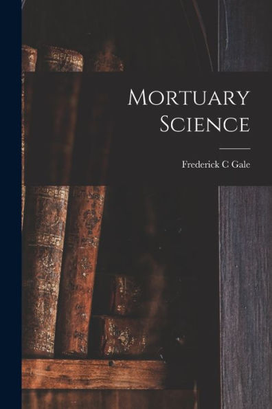 Mortuary Science by Frederick C Gale, Paperback | Barnes & Noble®