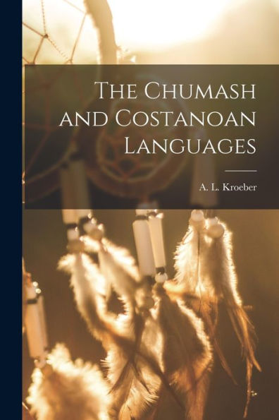 The Chumash and Costanoan Languages by Kroeber A. L. (Alfred Louis ...
