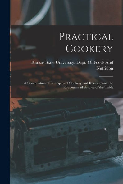 Practical Cookery: A Compilation of Principles of Cookery and Recipes ...