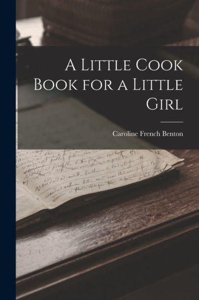 A Little Cook Book for a Little Girl by Caroline French Benton ...