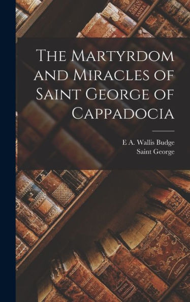 The Martyrdom and Miracles of Saint George of Cappadocia by Saint ...
