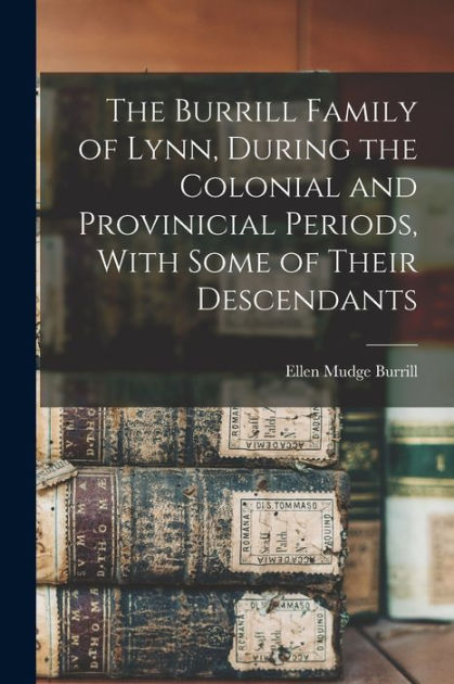 The Burrill Family of Lynn, During the Colonial and Provinicial Periods ...