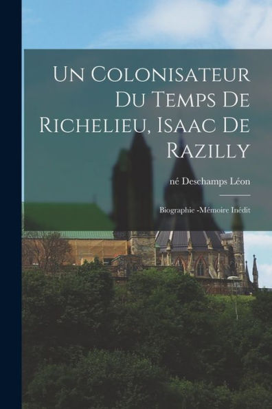 Un colonisateur du temps de Richelieu, Isaac de Razilly: Biographie ...
