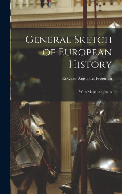 General Sketch of European History; With Maps and Index by Edward ...