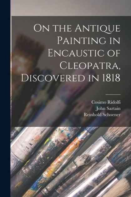 On the Antique Painting in Encaustic of Cleopatra, Discovered in 1818 ...