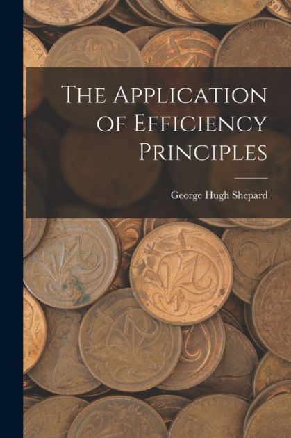 The Application of Efficiency Principles by George Hugh Shepard ...