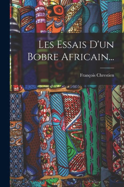 Les Essais D'un Bobre Africain... by François Chrestien, Paperback ...