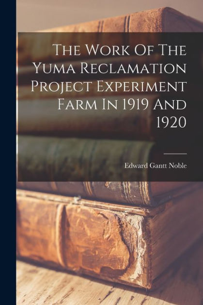 The Work Of The Yuma Reclamation Project Experiment Farm In 1919 And ...