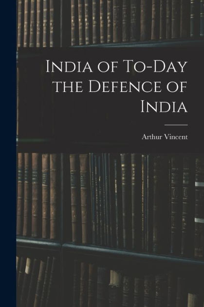 India of To-Day the Defence of India by Arthur Vincent, Paperback ...