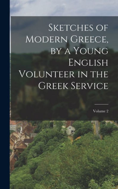 Sketches of Modern Greece, by a Young English Volunteer in the Greek ...