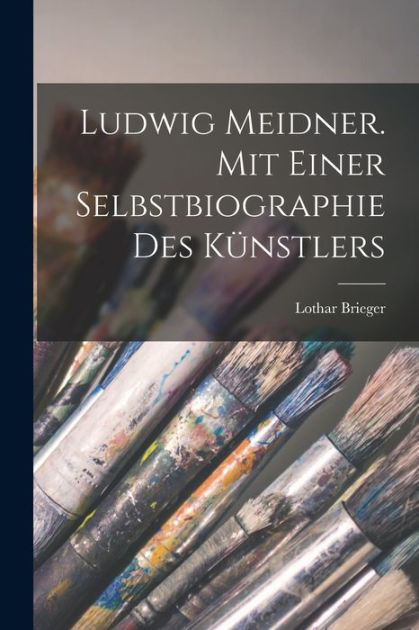 Ludwig Meidner. Mit einer Selbstbiographie des Künstlers by Lothar ...