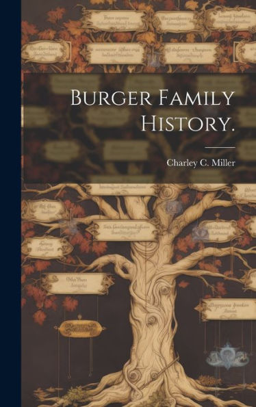 Burger Family History. by Charley C. 1877- Miller, Hardcover | Barnes ...