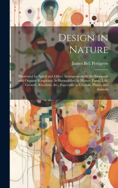 Design in Nature: Illustrated by Spiral and Other Arrangements in the ...