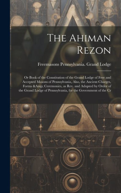 The Ahiman Rezon: Or Book of the Constitution of the Grand Lodge of ...