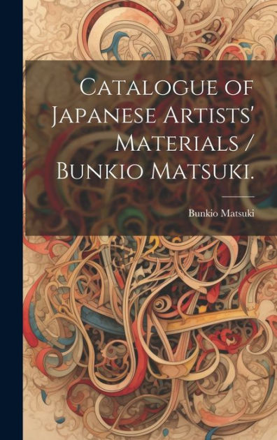 Catalogue of Japanese Artists' Materials / Bunkio Matsuki. by Matsuki ...