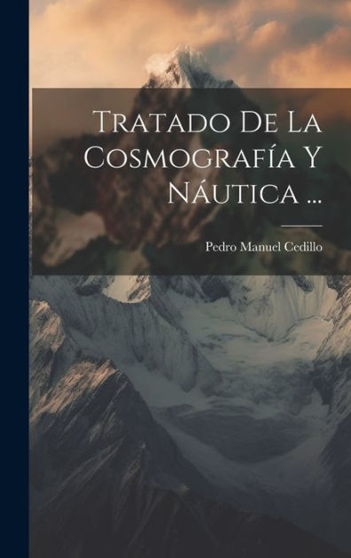 Tratado De La Cosmografía Y Náutica ... by Pedro Manuel Cedillo ...