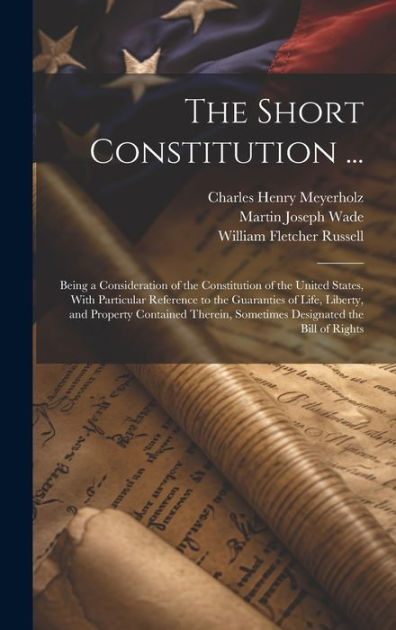 The Short Constitution ...: Being a Consideration of the Constitution ...