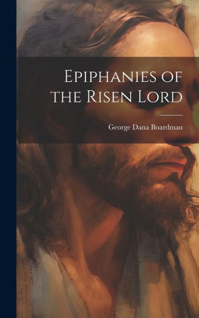 Epiphanies of the Risen Lord by George Dana Boardman, Paperback ...
