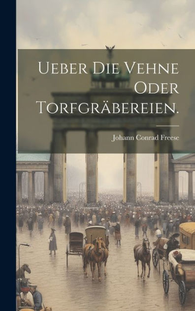 Ueber die Vehne oder Torfgräbereien. by Johann Conrad Freese, Hardcover ...